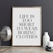 Life is Too Short to Wear Boring Clothes Print, Fashion Poster, Funny ...