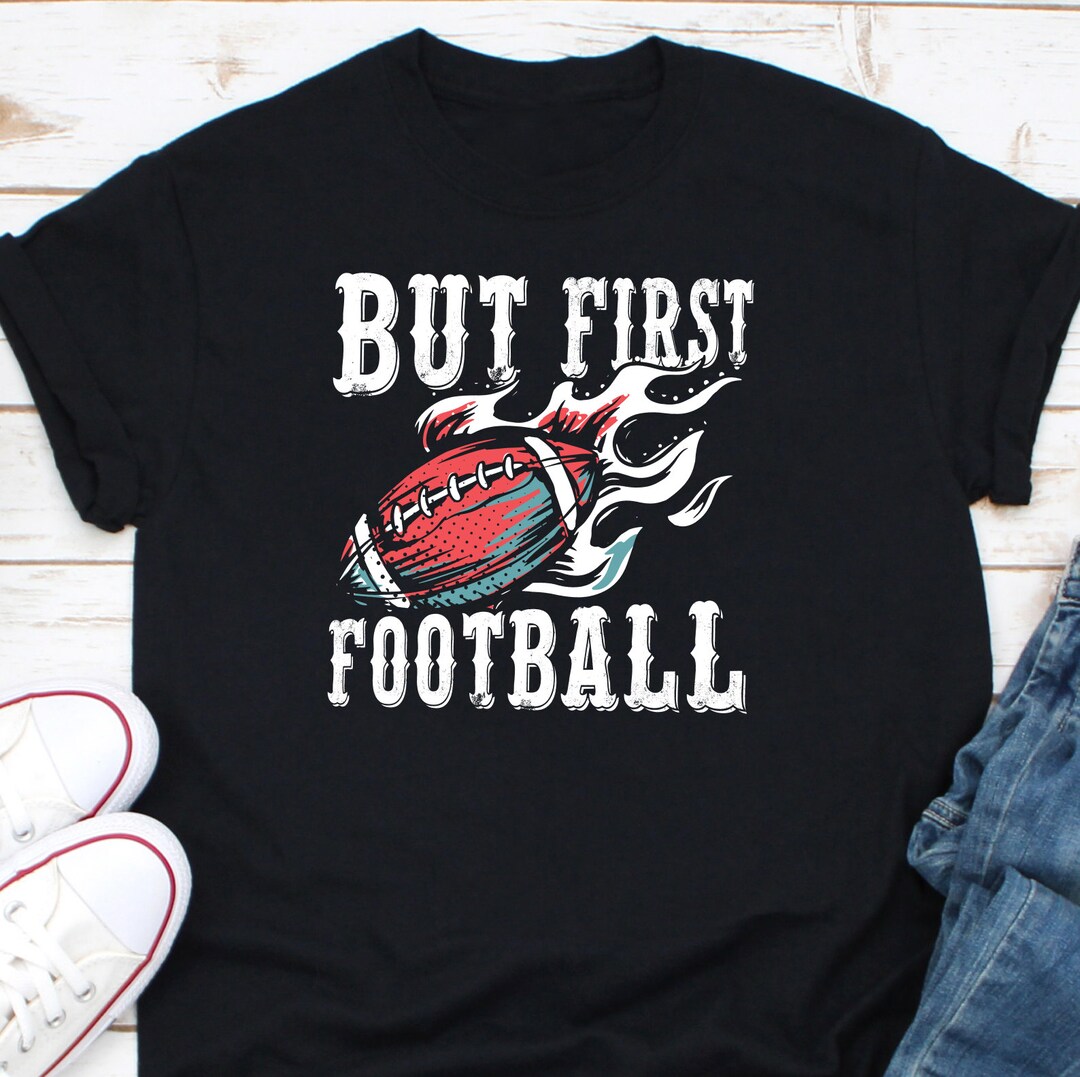 But First Football Shirt, Football Season Shirt, Football Fan Shirt ...