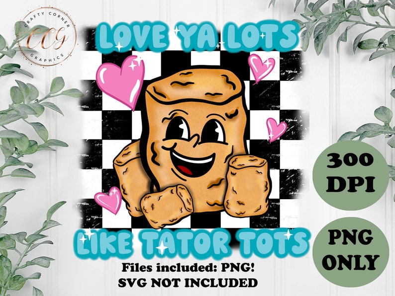 Valentines Day Png-tator Tot Png-potatoe Lovers-love Ya Lots Like Tator ...