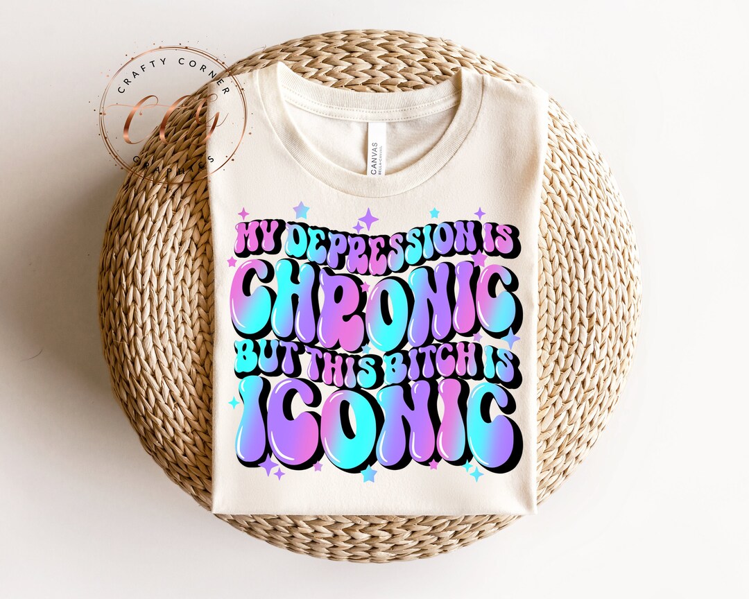 My Depression is Chronic-i'm Iconic Png-snarky Digital Designs-funny ...
