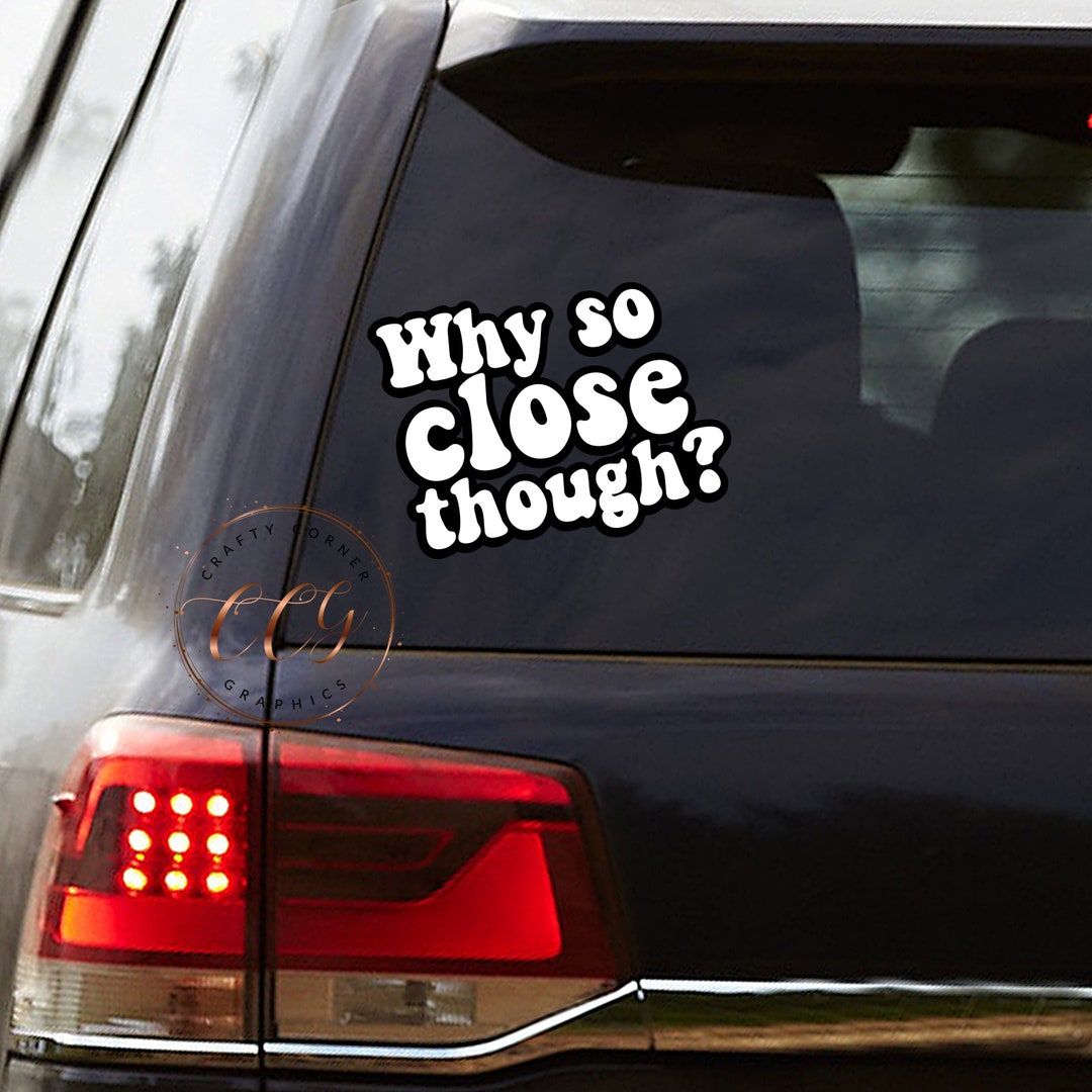 Why so Close Though Svg-funny Car Bumper Sticker-funny Decal-tailgating ...