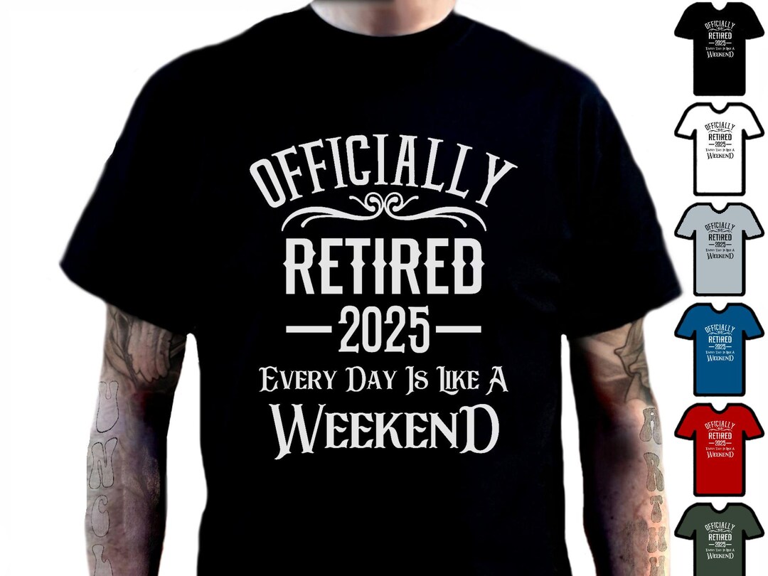 Officially Retired T-shirt 2025 Every Day is Like A Weekend. Retirement ...