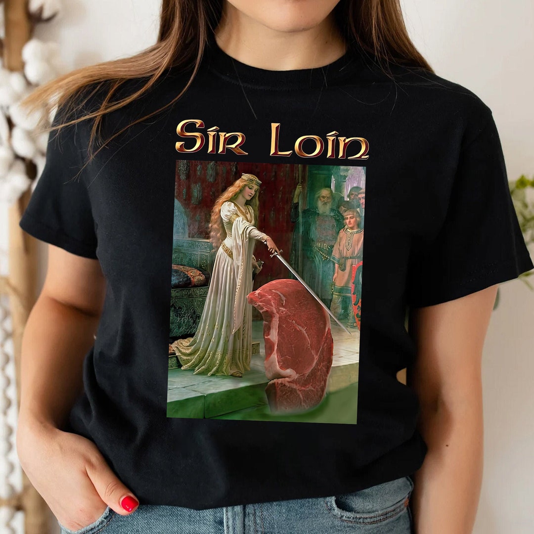 Sir Loin Steak Shirt, Sir Loin Shirt, Sir Loin Gift Shirt T-shirt, Sweatshirt, Hoodie Full Size ...