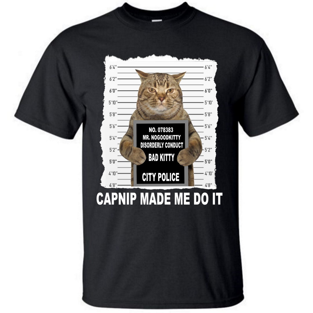 Catnip Made Me Do It Kitty Kitten Funny Prison Jail Parody Inmate T ...