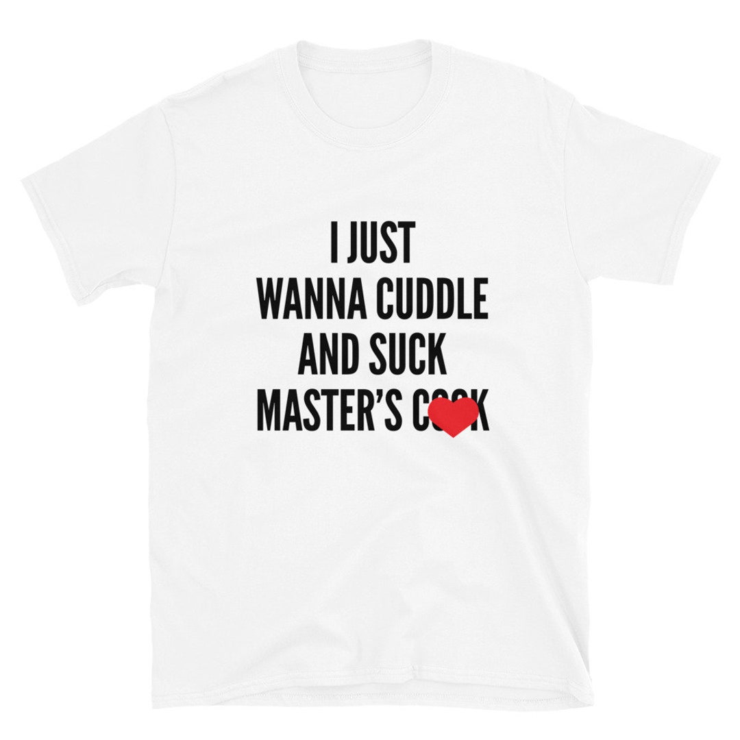 I Just Wanna Cuddle And Suck Masters Cck T Shirt Sub And Dom S And M