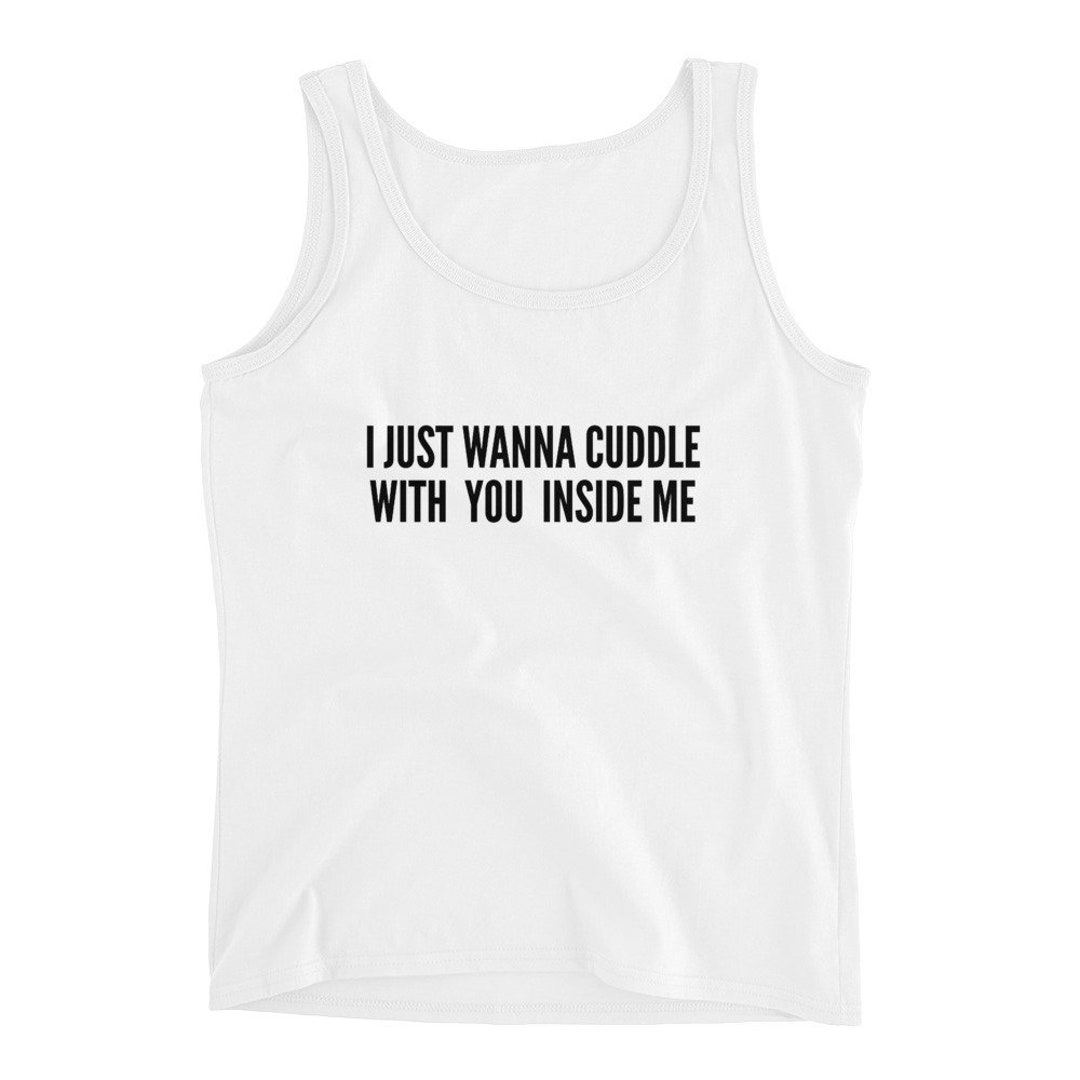 I Just Wanna Cuddle With You Inside Me Tank Top Ddlg Shirt Ddlg T