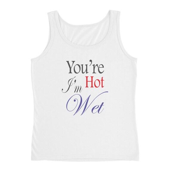 Youre Hot Im Wet Shirt Tank Top Oral Sex Bdsm Shirt Bdsm Etsy