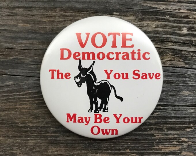 Vintage Button-vote Democratic, the A** You Save May Be Your Own ...