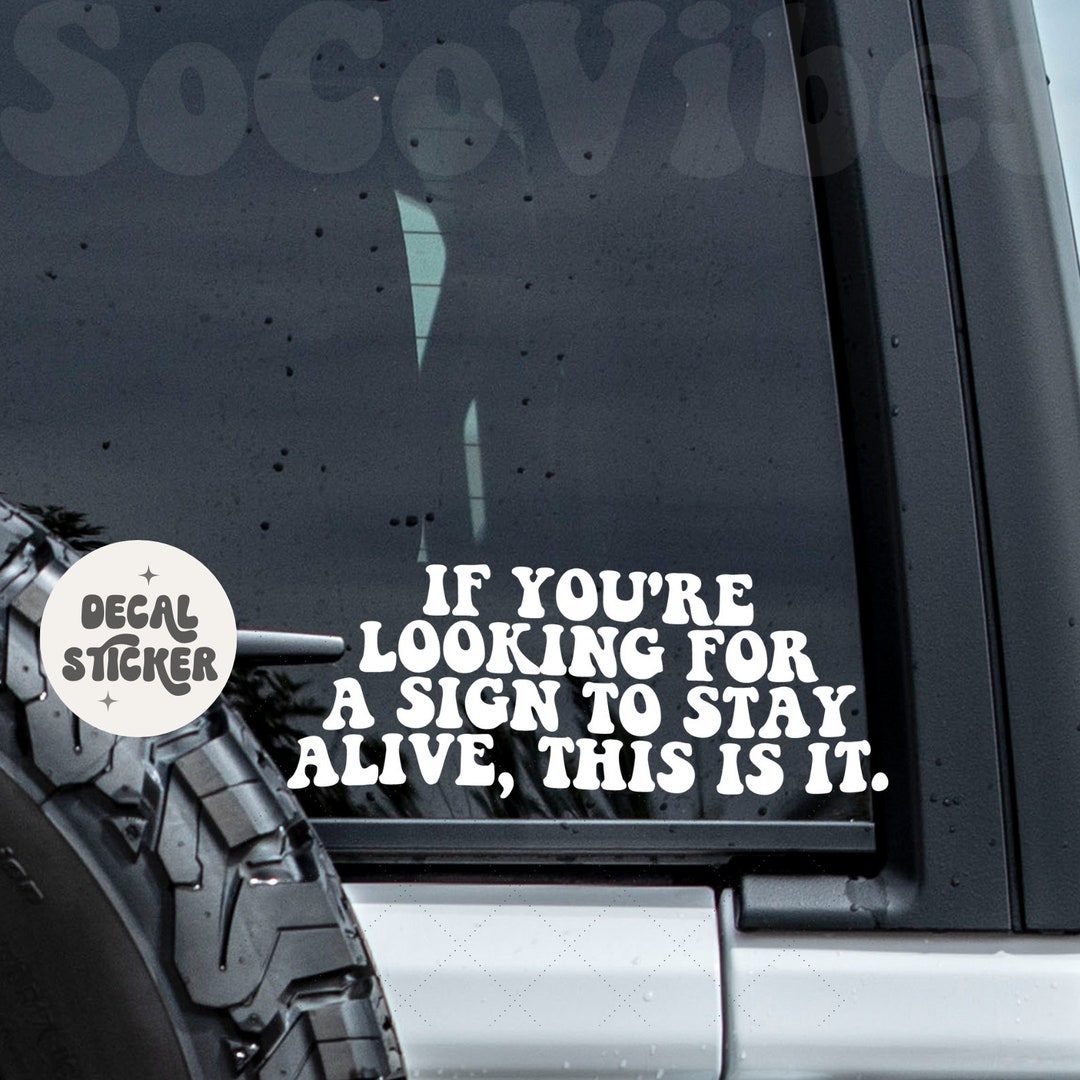 If You're Looking for A Sign to Stay Alive Car Decal, Self Love Sticker ...