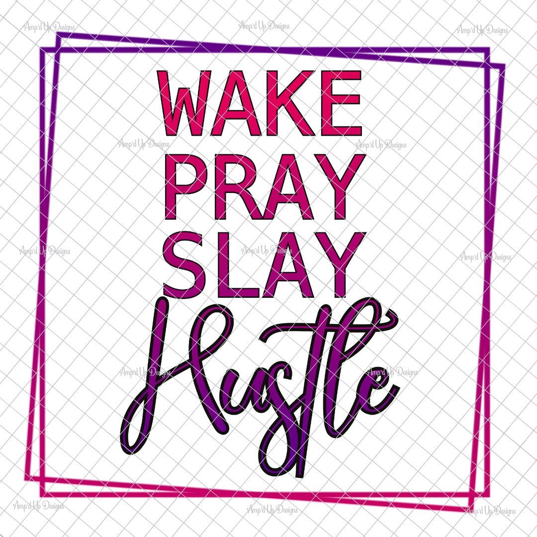 Wake Pray Slay Hustle PNG, Digital Download, Empowering Women, Big ...
