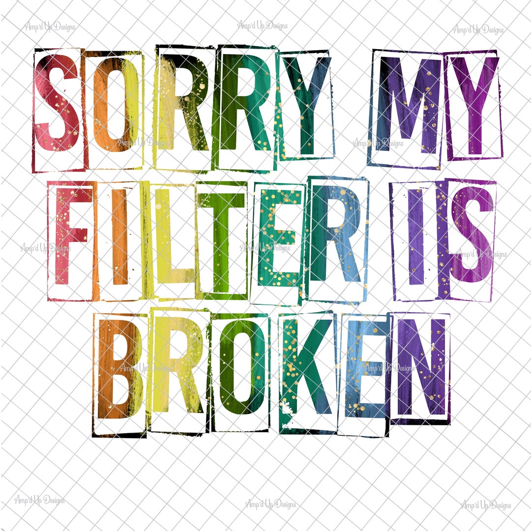 Sorry My Filter is Broken PNG, PNG Graphics, Funny, Funny Sayings ...