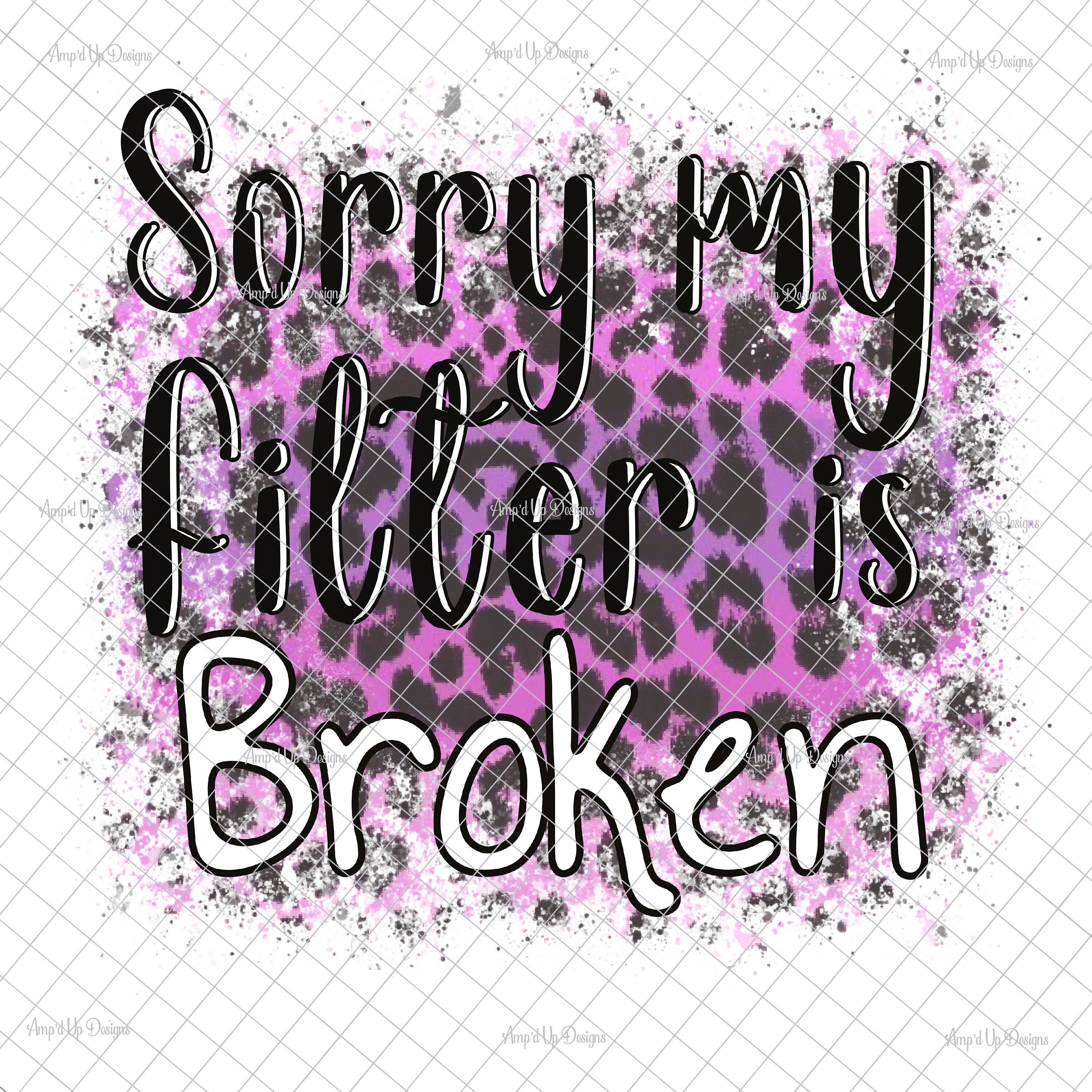 Sorry My Filter is Broken PNG PNG Graphics Funny Funny - Etsy Australia