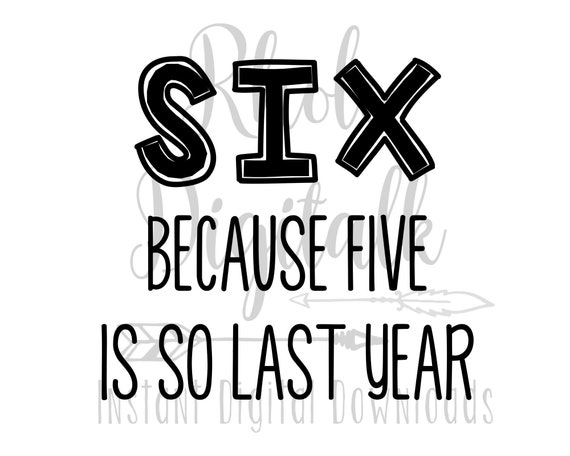 SIX Beccause Five is so Last Year Svg-instant Digital Download | Etsy