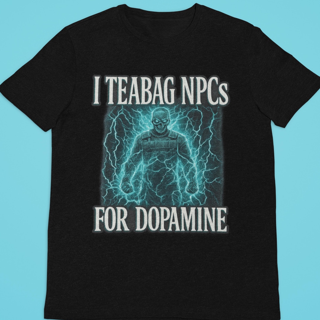 I Teabag Npcs Shirt, Gamer Meme Tee, Funny Gaming Shirt, FPS Humor ...