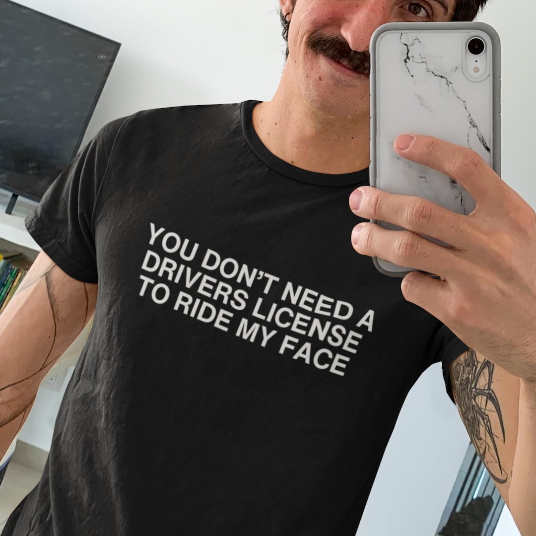 You Don't Need A Drivers License to Ride My Face Funny Adult Humor ...