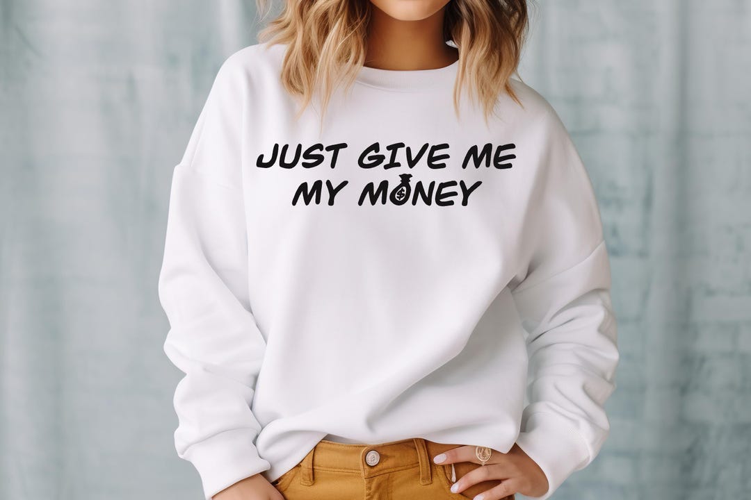 Just Give Me My Money Sweatshirt, Viral Sweatshirt, Tiktok Trend ...