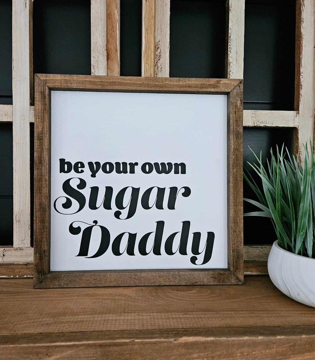 Be Your Own Sugar Daddy | Motivational | Modern Farmhouse Sign | Funny ...