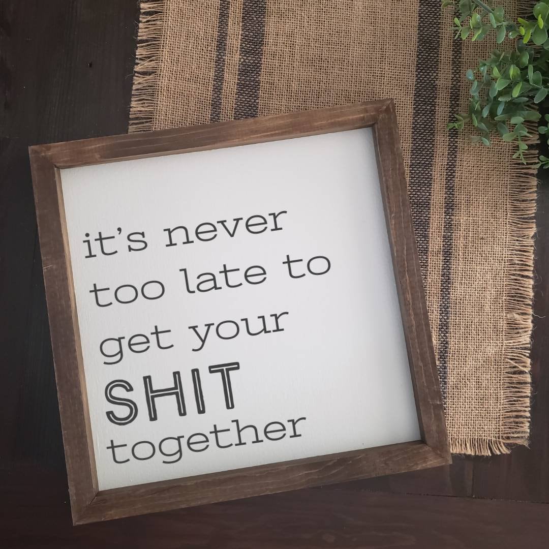 It's Never Too Late to Get Your Shit Together Wall Hanging Funny Sign ...