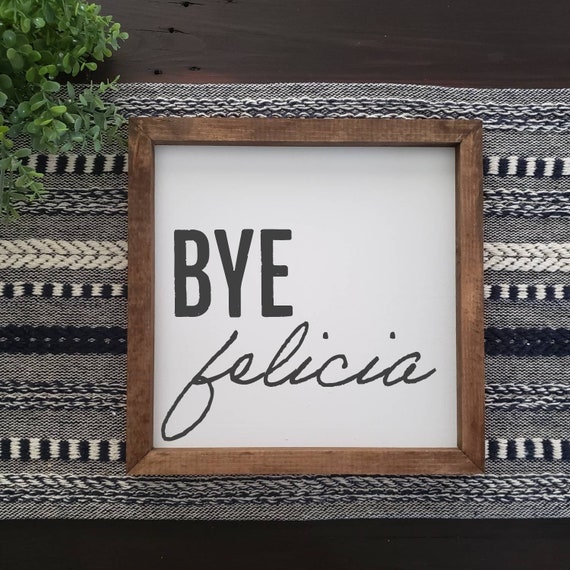 Bye Felicia Movie Quotes Friday Entry Farmhouse Sign | Etsy