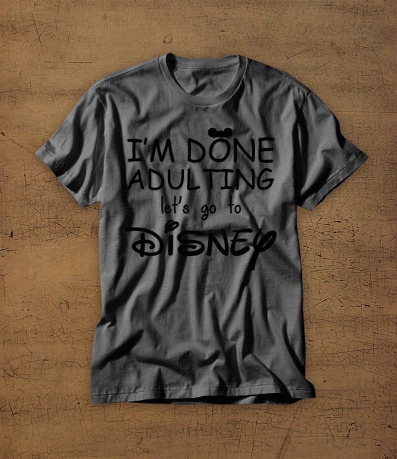 Im Done Adulting Lets Go to Disney | Disney Vacation Tee | Walt Disney ...