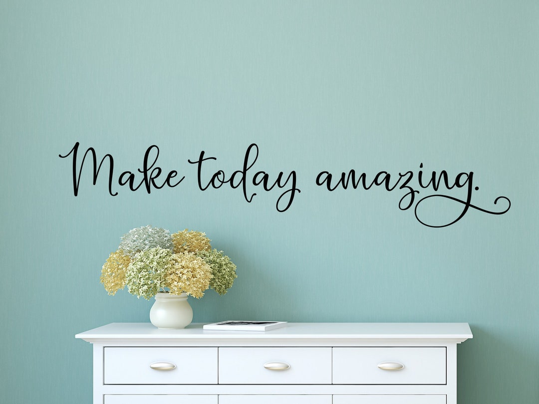Make Today Amazing Make Today Amazing Wall Decal Make Today Great Make ...