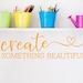 Craft Room Wall Decal- Classroom Wall Decal- Create Something Beautiful ...