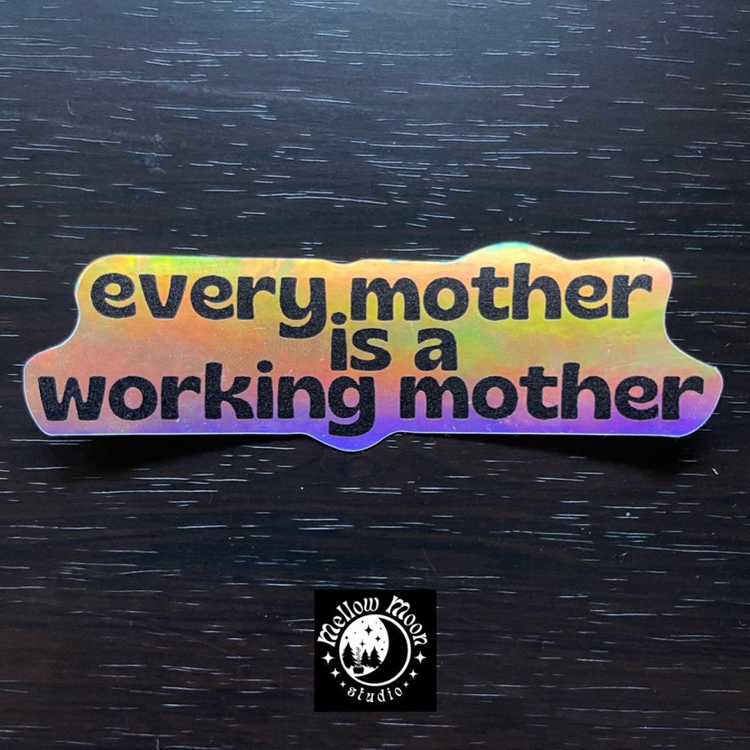 Every Mother is a Working Mother | Holographic Sticker - Etsy