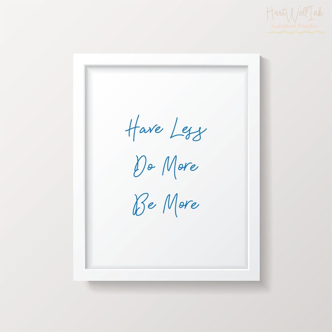 Have Less Do More Be More Print, Inspirational Art, Quote Print ...