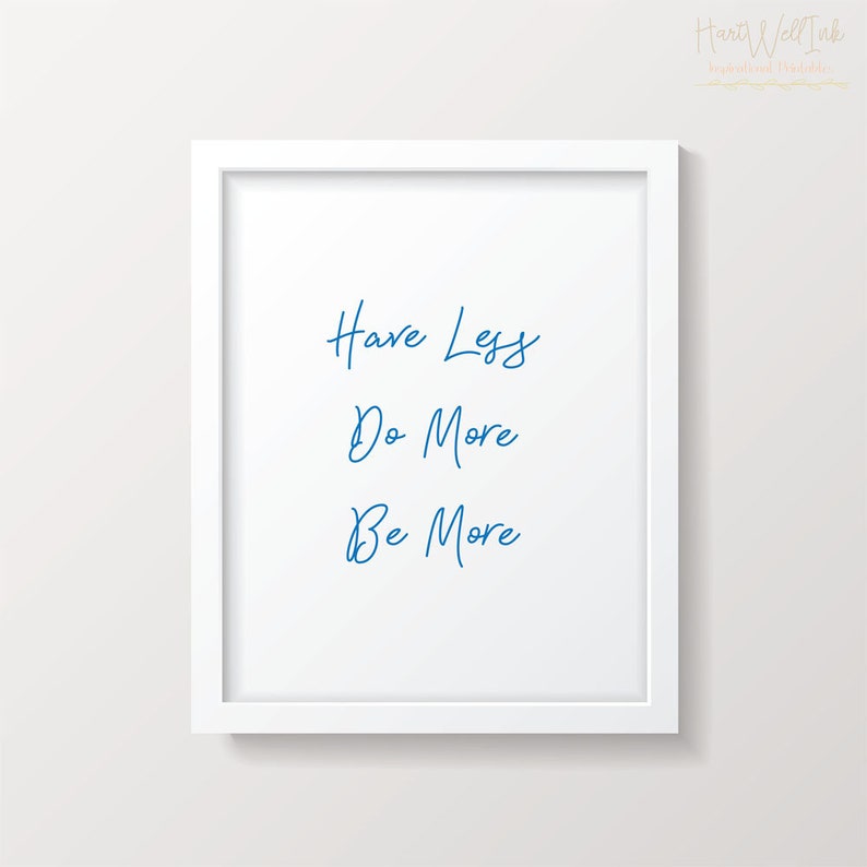 Have Less Do More Be More Print, Inspirational Art, Quote Print ...
