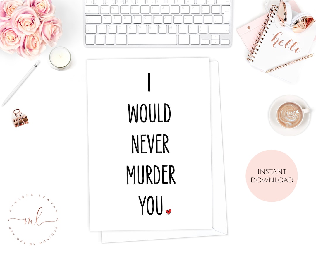 Printable Valentines Day Card, I Would Never Murder You, Funny Card ...