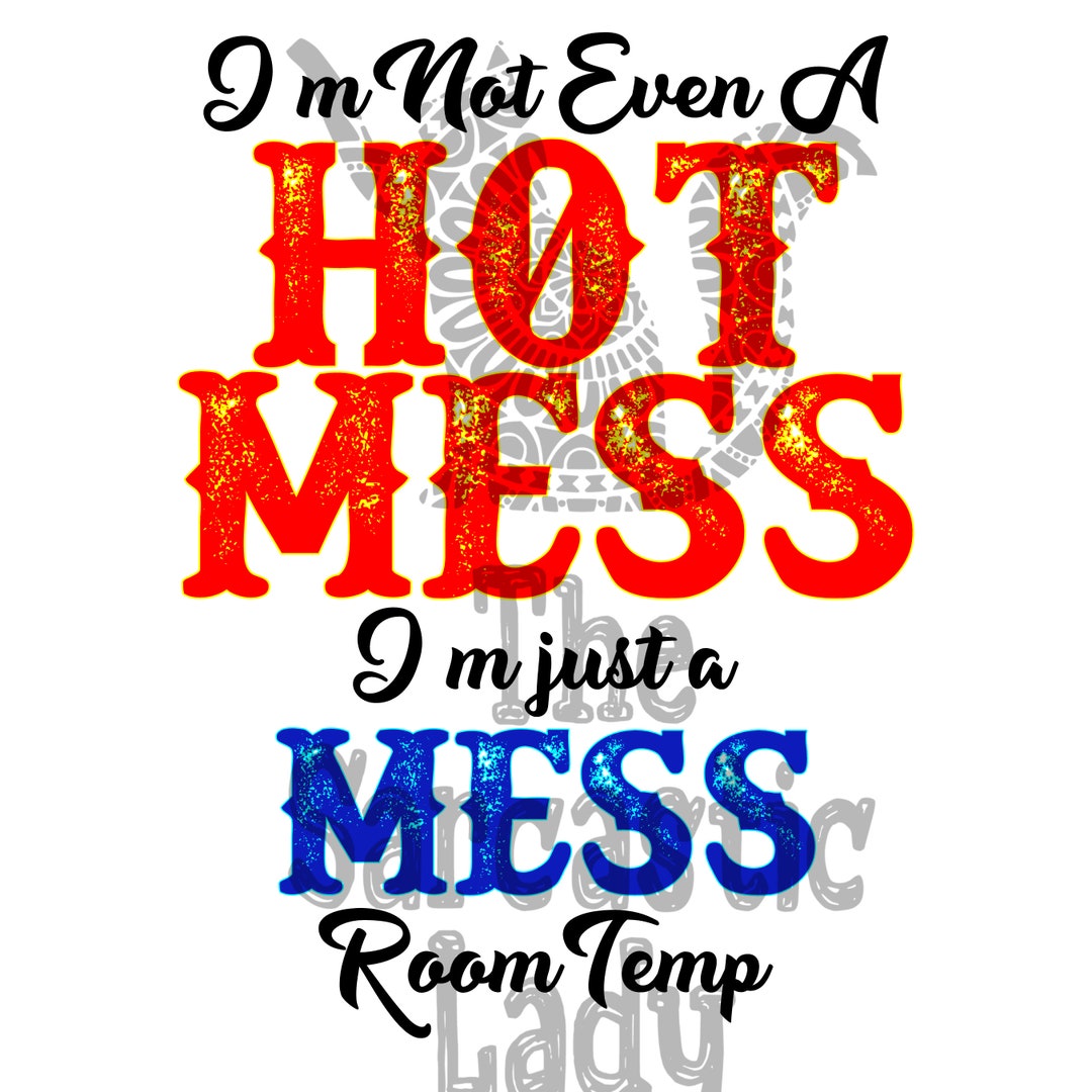 I'm Not Even A Hot Mess, I'm Just a Mess Room Temp SVG - Etsy