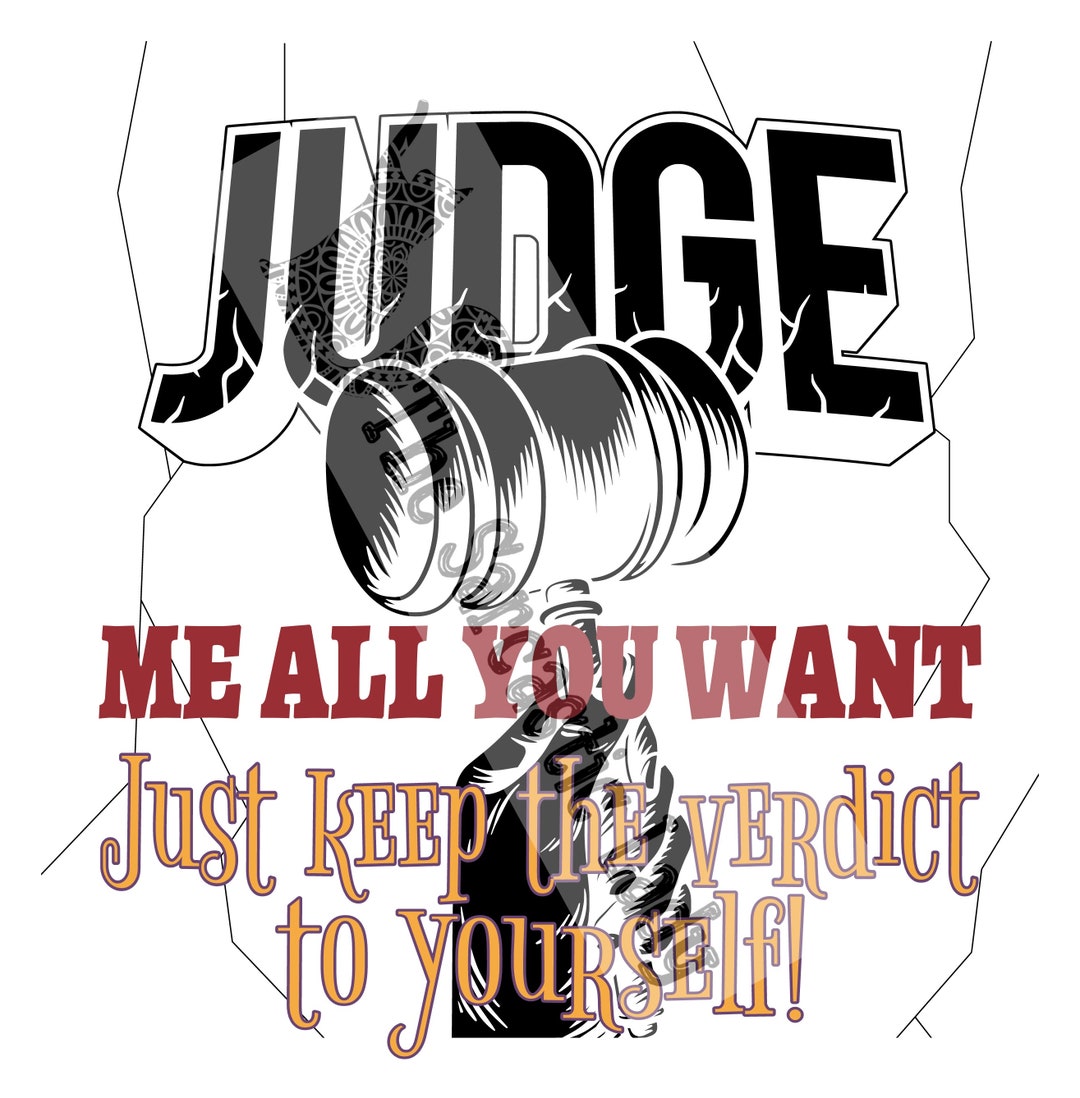 Judge Me All You Want. Just Keep the Verdict to Yourself SVG - Etsy