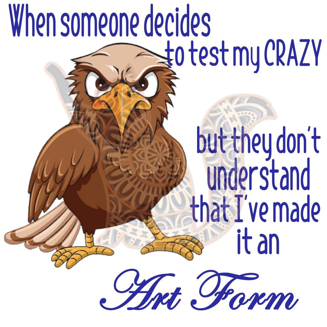 When Someone Decides to Test My Crazy but They Don't Understand That I ...