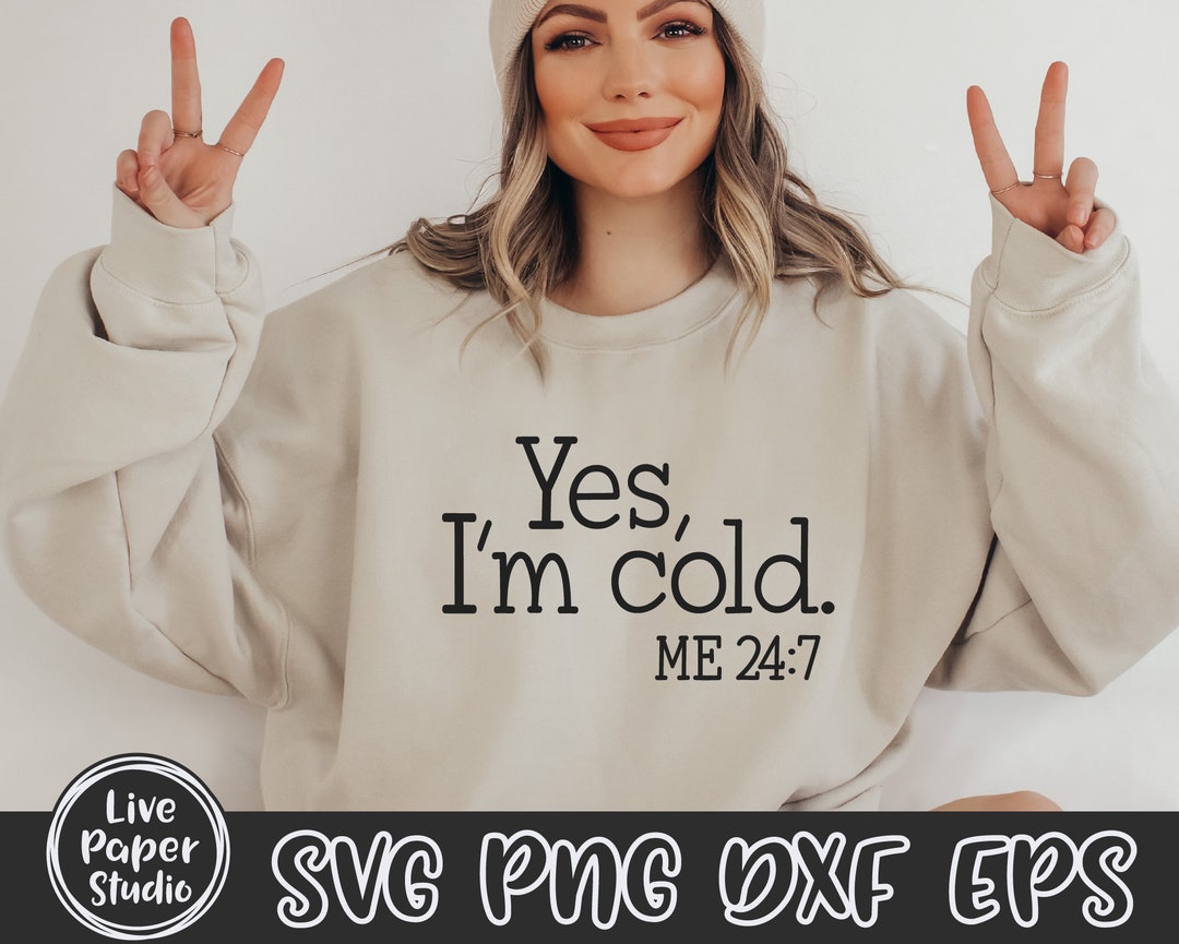 Yes, I'm Cold Me 24:7 SVG, so Cold Svg, Freezing Season SVG, Always ...