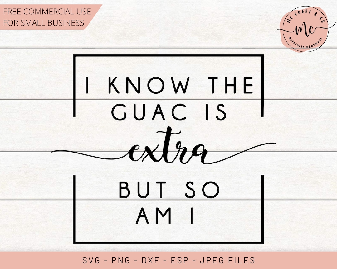I Know the Guac is Extra but so Am I, Extra AF, Girl Boss, Extra Svg ...