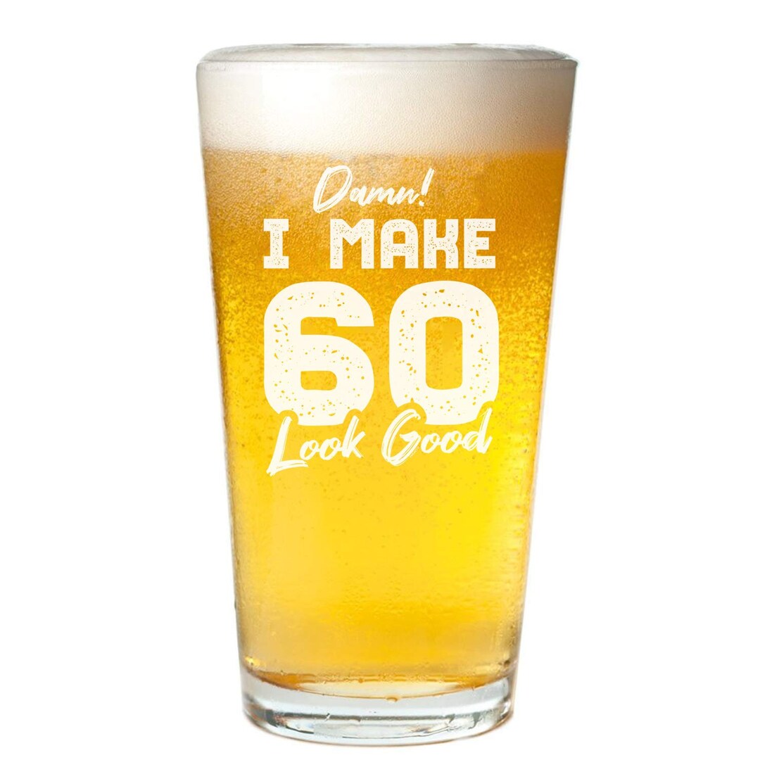 Damn I Make 60 Look Good 60 Years Beer Glass Pint 60th Birthday Gift ...