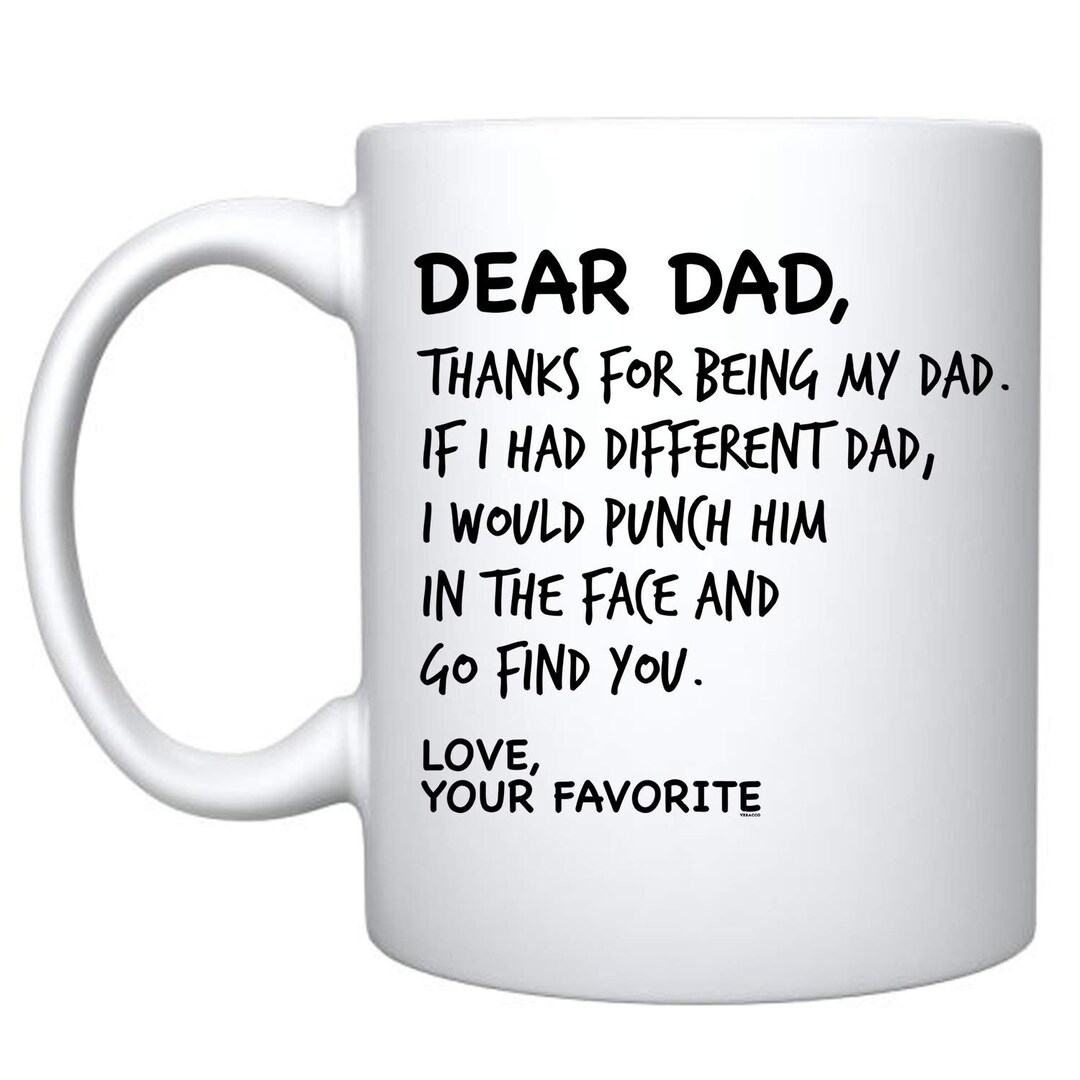 Dear Dad Thanks for Being My Dad If I Had Different Dad I Would Punch ...