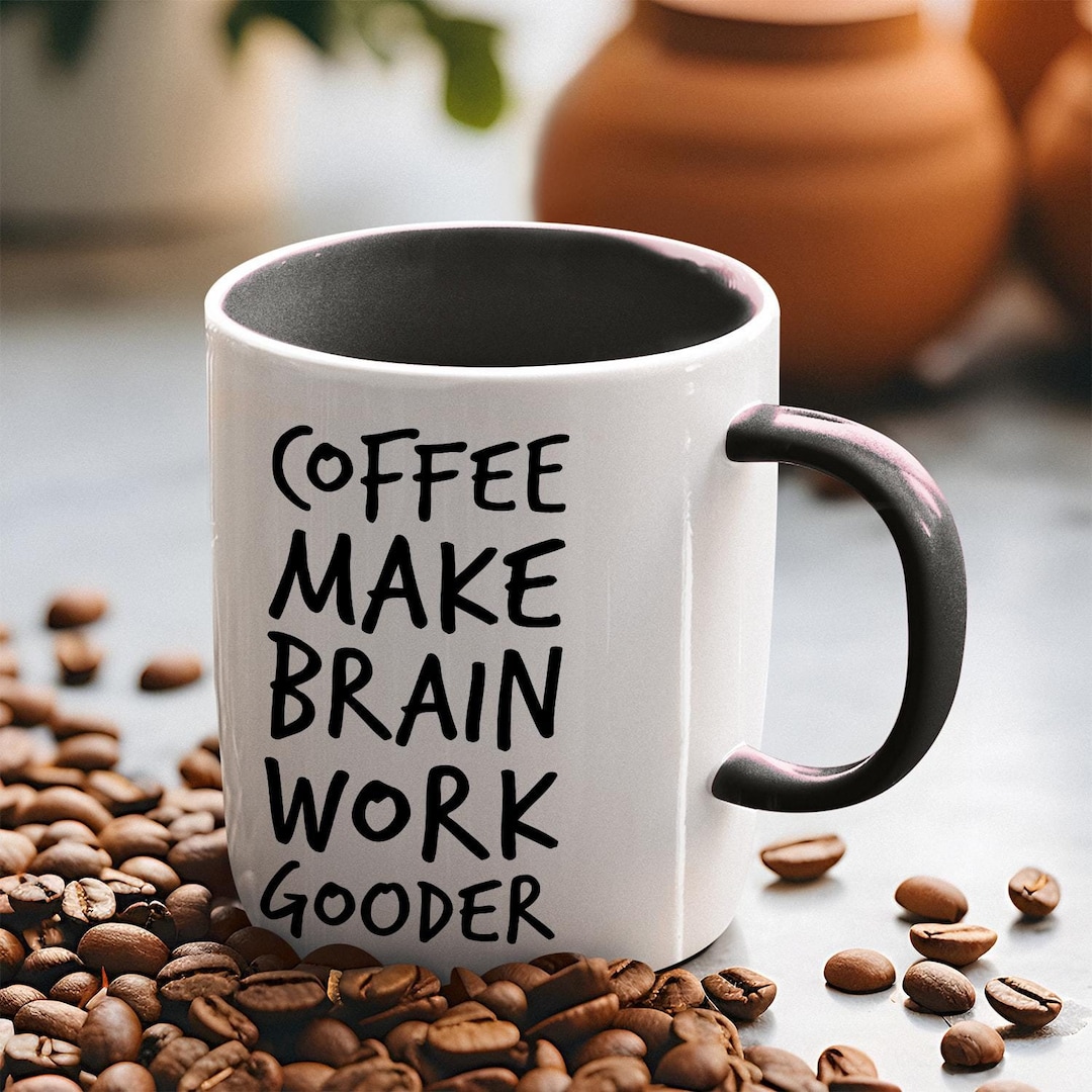 Coffee Makes Brain Work Gooder, Funny Coffee Mug, Sarcastic Gift ...