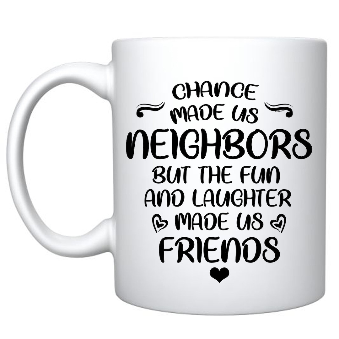 Chance Made Us Neighbors but Fun & Laughter Made Us Friends Neighbor ...