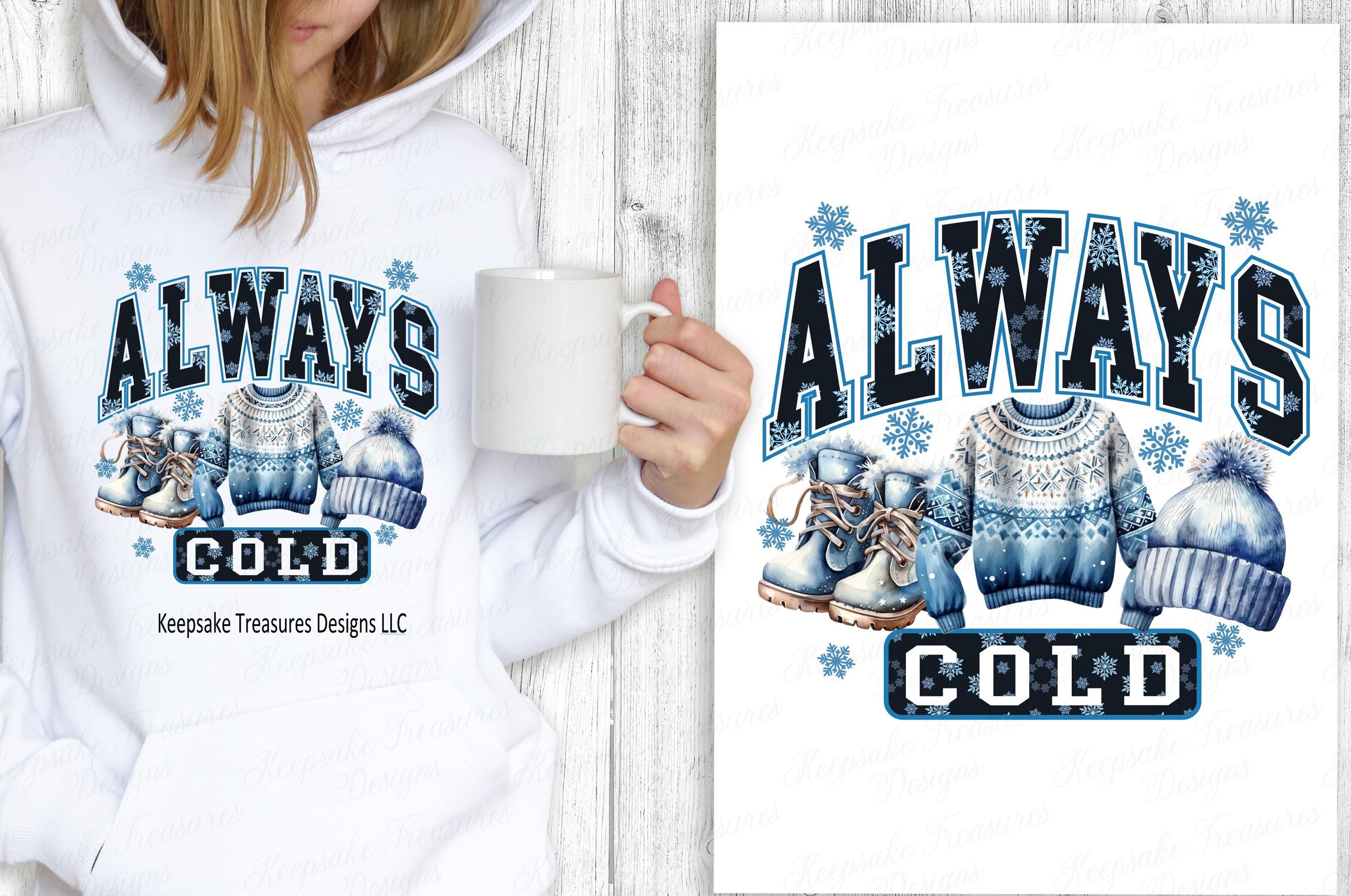 Always Cold Sublimation Png, Winter Sweatshirt Design, Winter ...