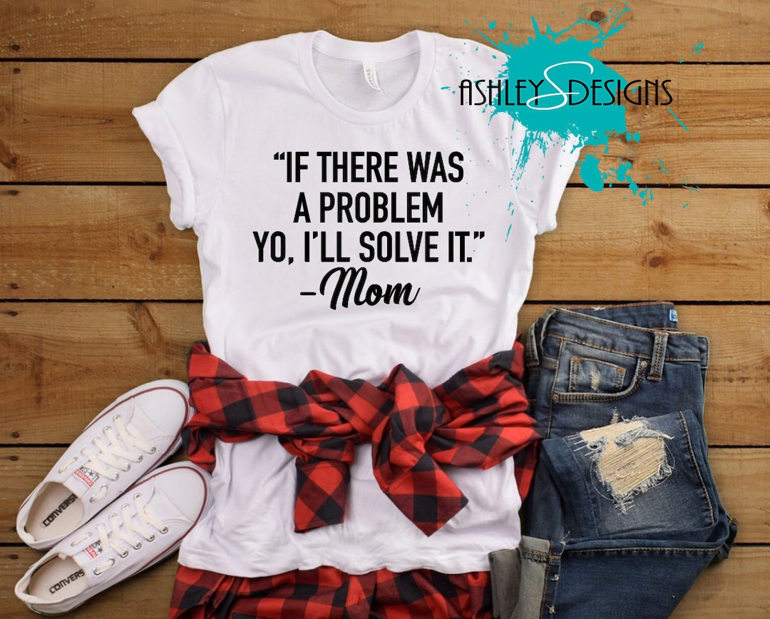 If There Was A Problem Yo I'll Solve It Mom Shirt - Etsy