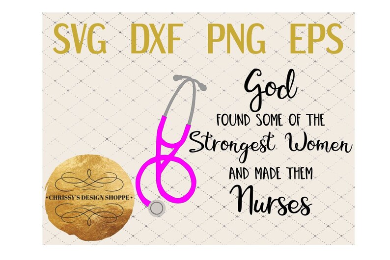 God Found Some Of The Strongest Women And Made Them Nurses Svg Etsy