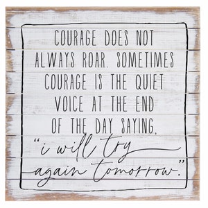 Courage Does Not Always Roar Sometimes Courage is the Quiet Voice at ...