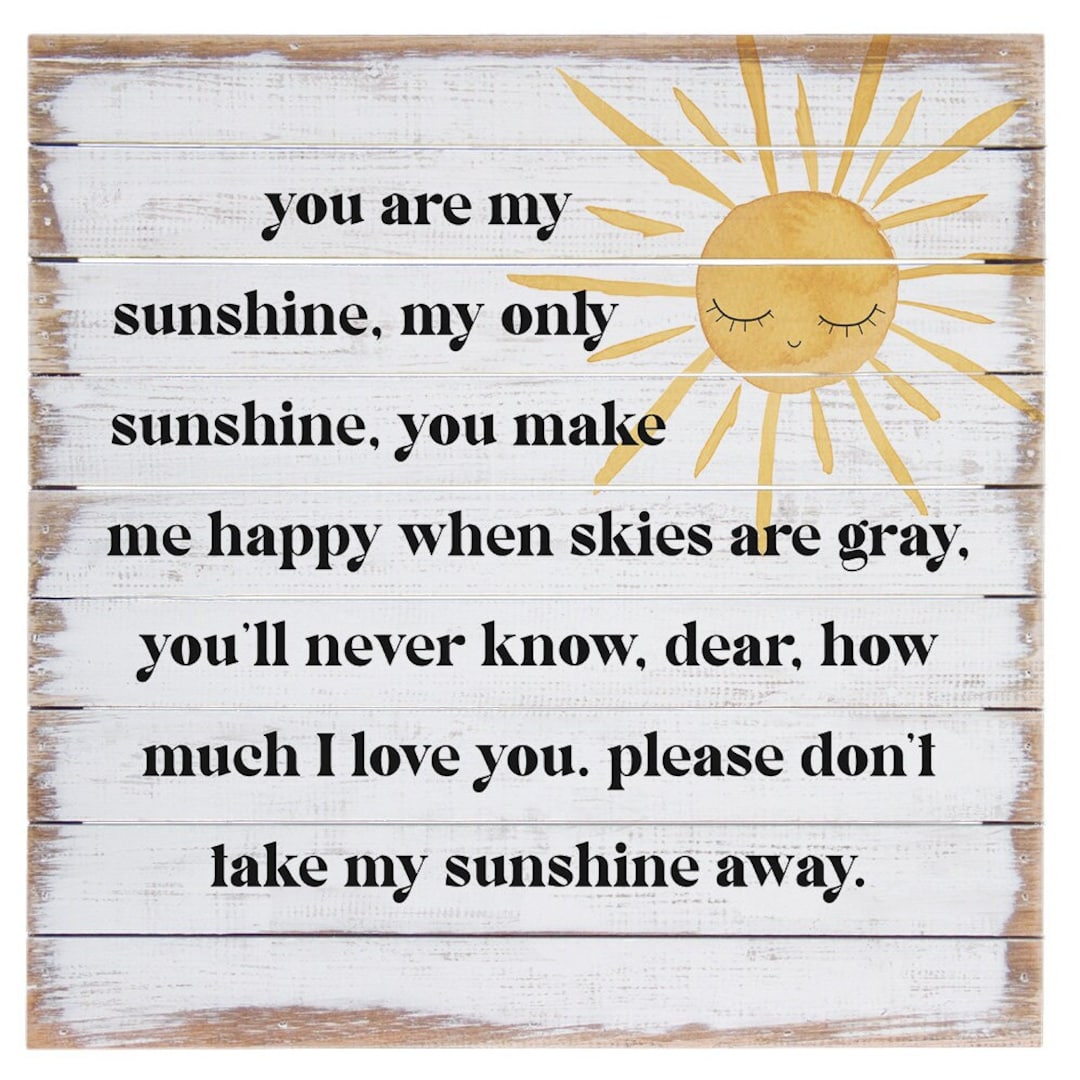 You Are My Sunshine My Only Sunshine You Make Me Happy When Skies Are ...
