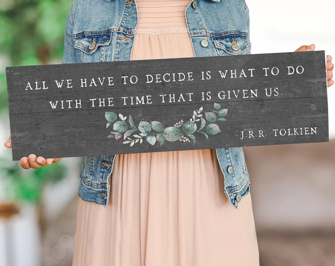 JRR Tolkien All We Must Decide is How to Use the Time Given to Us ...