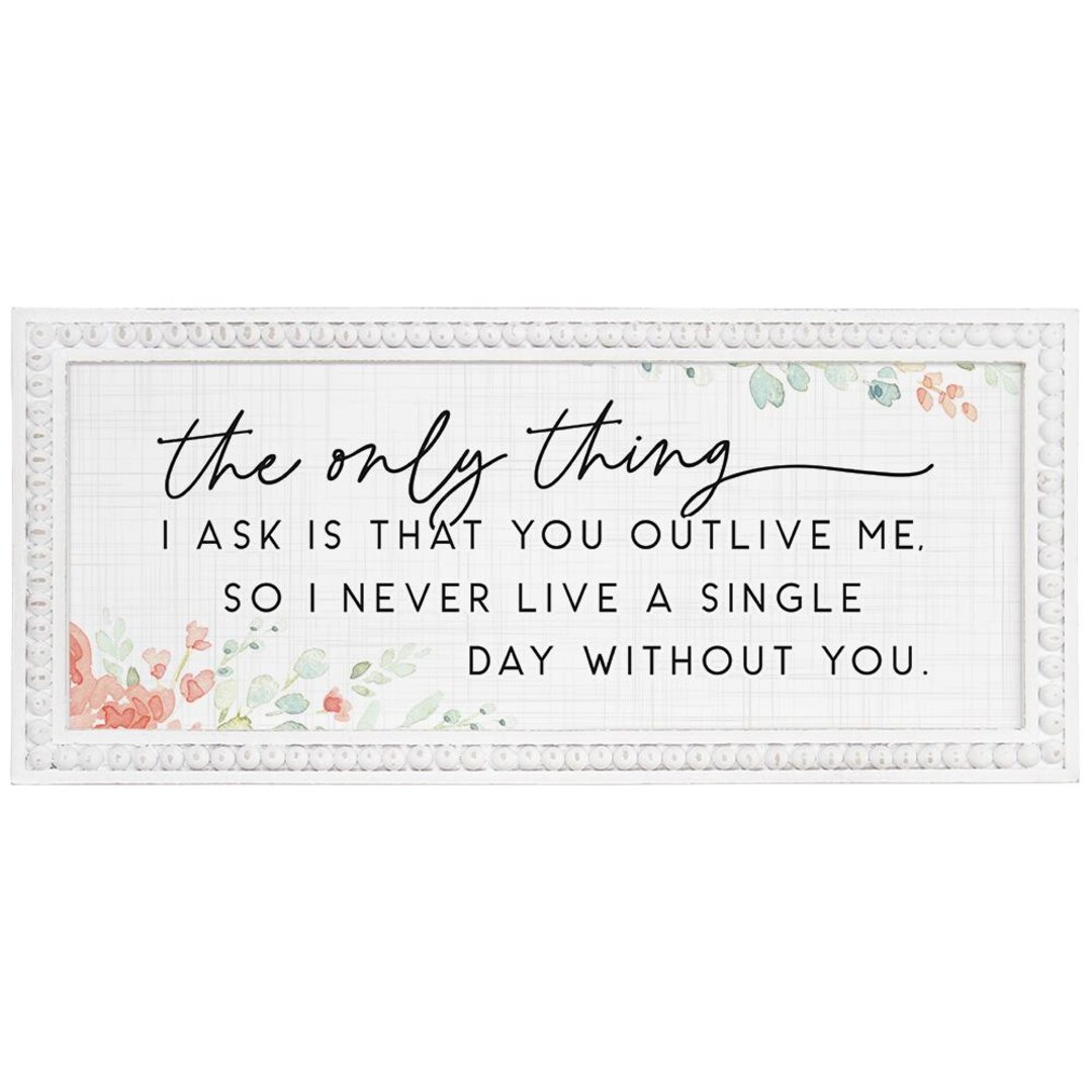 The Only Thing I Ask is That You Outlive Me, so I Never Live a Single ...