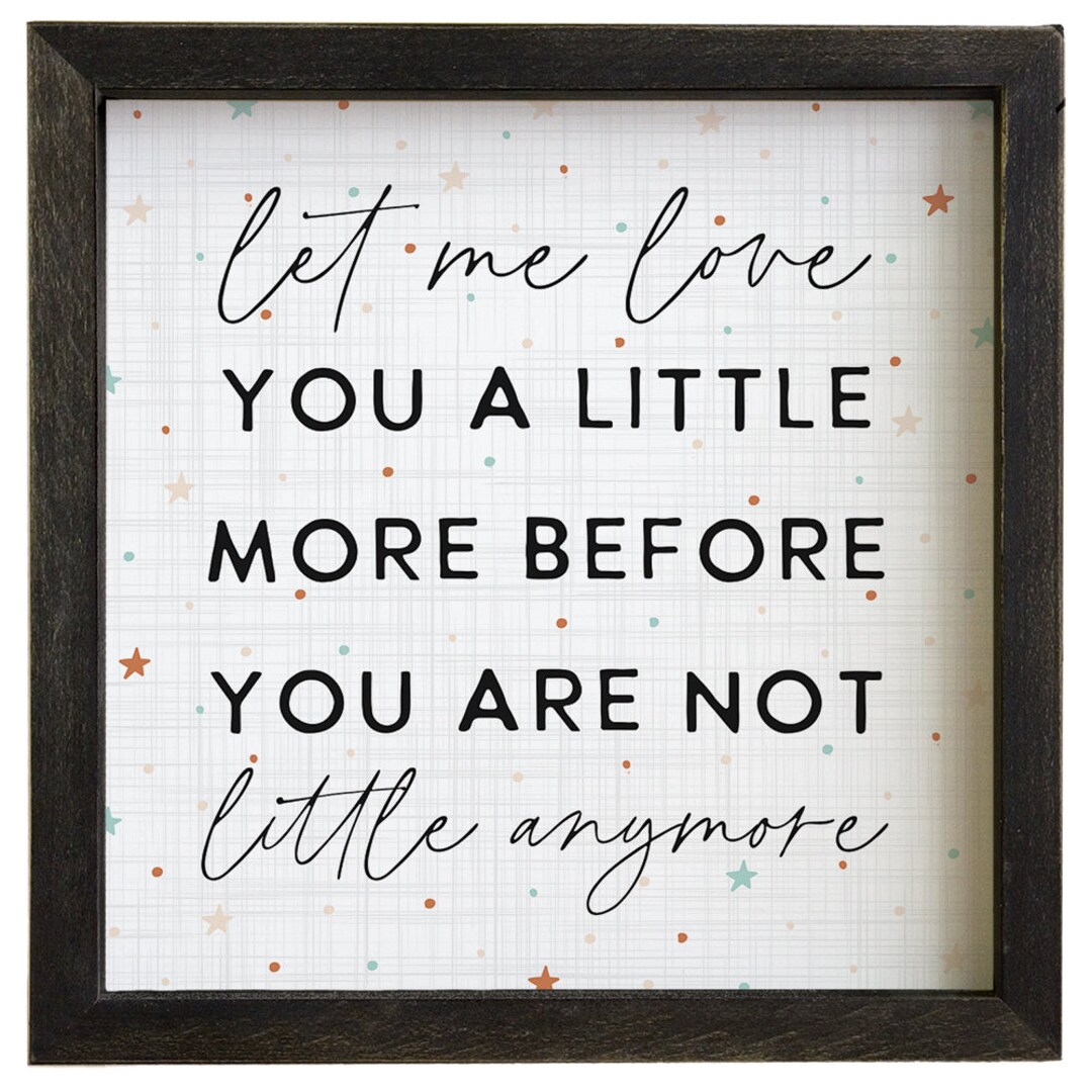Let Me Love You a Little More Before You Are Not Little Anymore Rustic ...