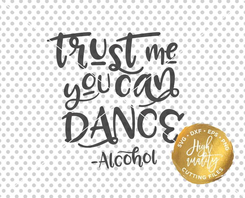 Trust Me You Can Dance SVG DXF Cut File Alcohol Svg Dxf - Etsy