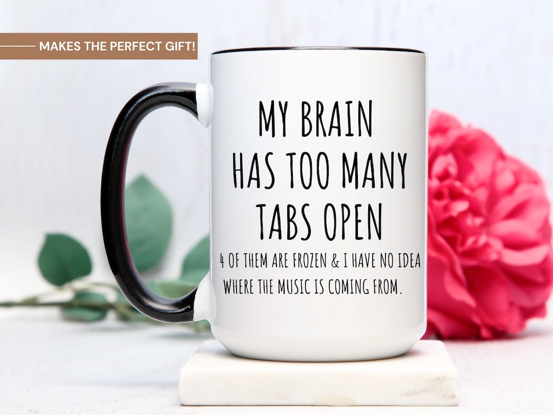 My Brain Has Too Many Tabs Open Mug, Coffee Lover Gift, Funny Co-worker ...