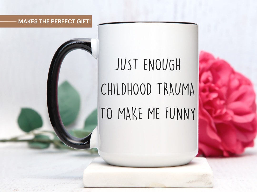 Just Enough Childhood Trauma to Make Me Funny, Sarcastic Coffee Mug ...